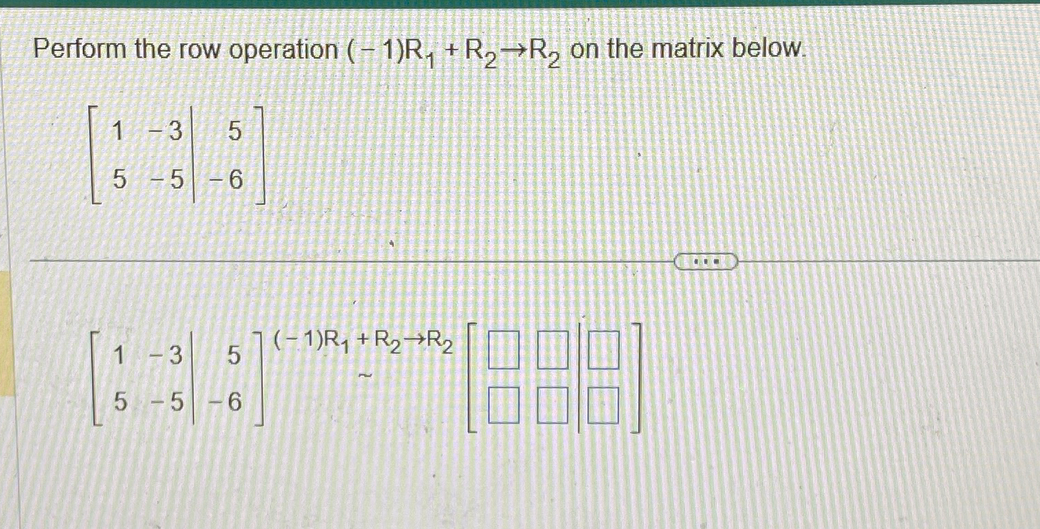 Solved Perform the row operation (-1)R1+R2→R2 ﻿on the matrix | Chegg.com