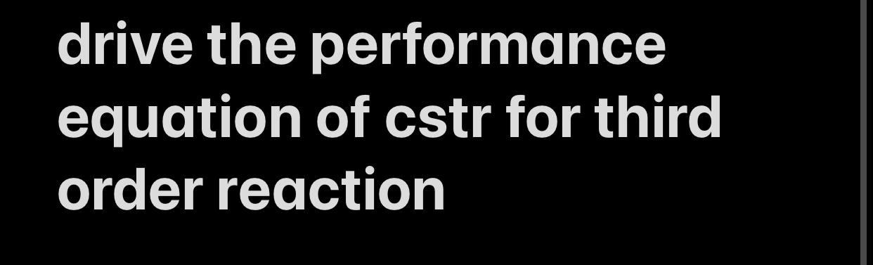Solved drive the performance equation of cstr for third | Chegg.com
