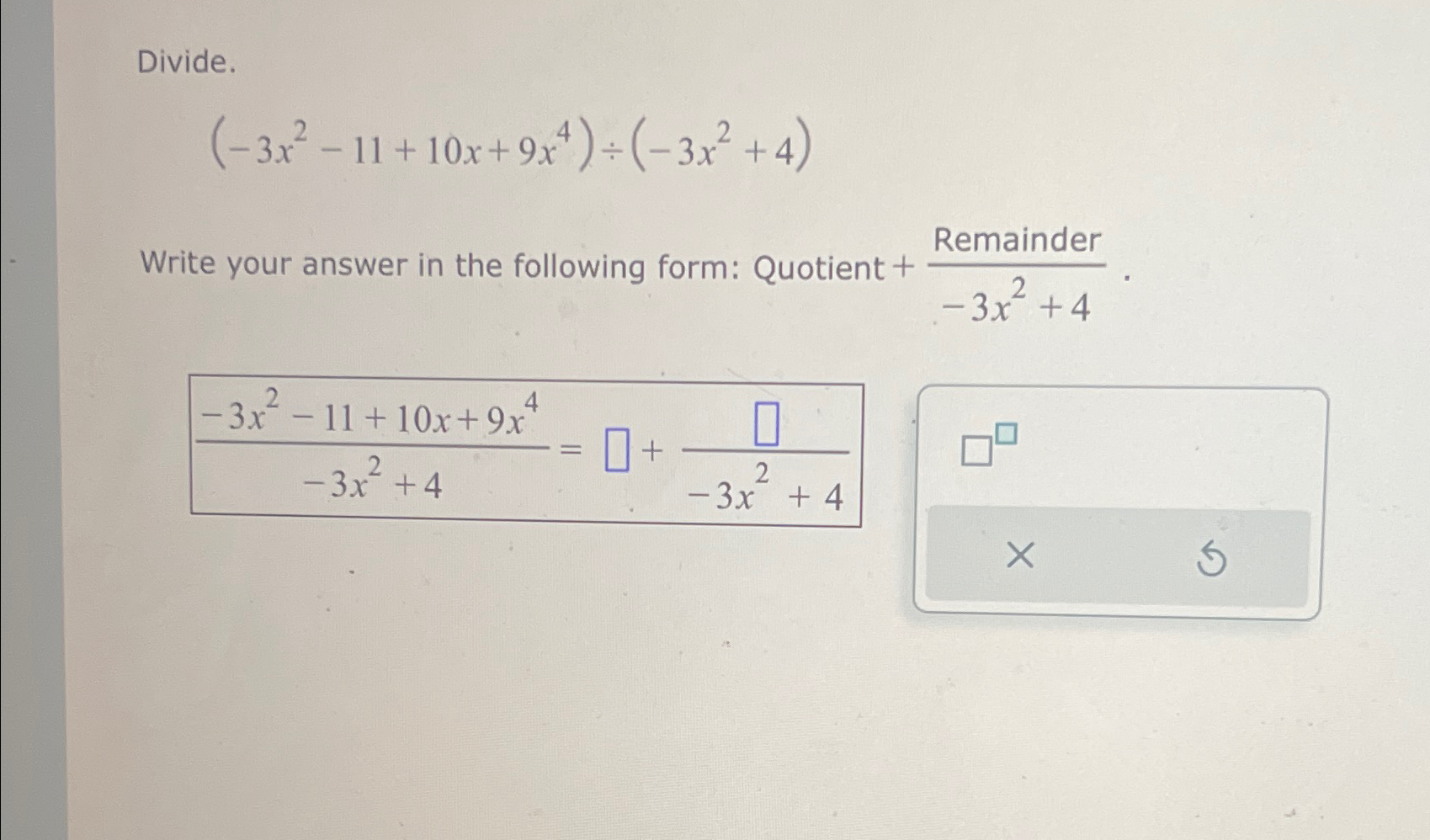Solved Divide.(-3x2-11+10x+9x4)÷(-3x2+4)Write your answer in | Chegg.com