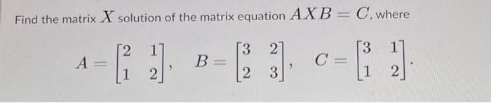 Solved Find the matrix X solution of the matrix equation | Chegg.com