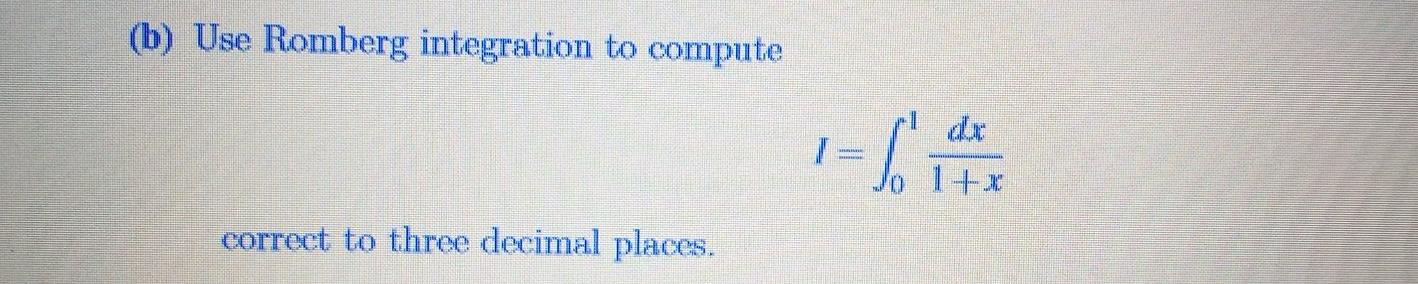 Solved (b) Use Romberg integration to compute I – Se 1+x | Chegg.com