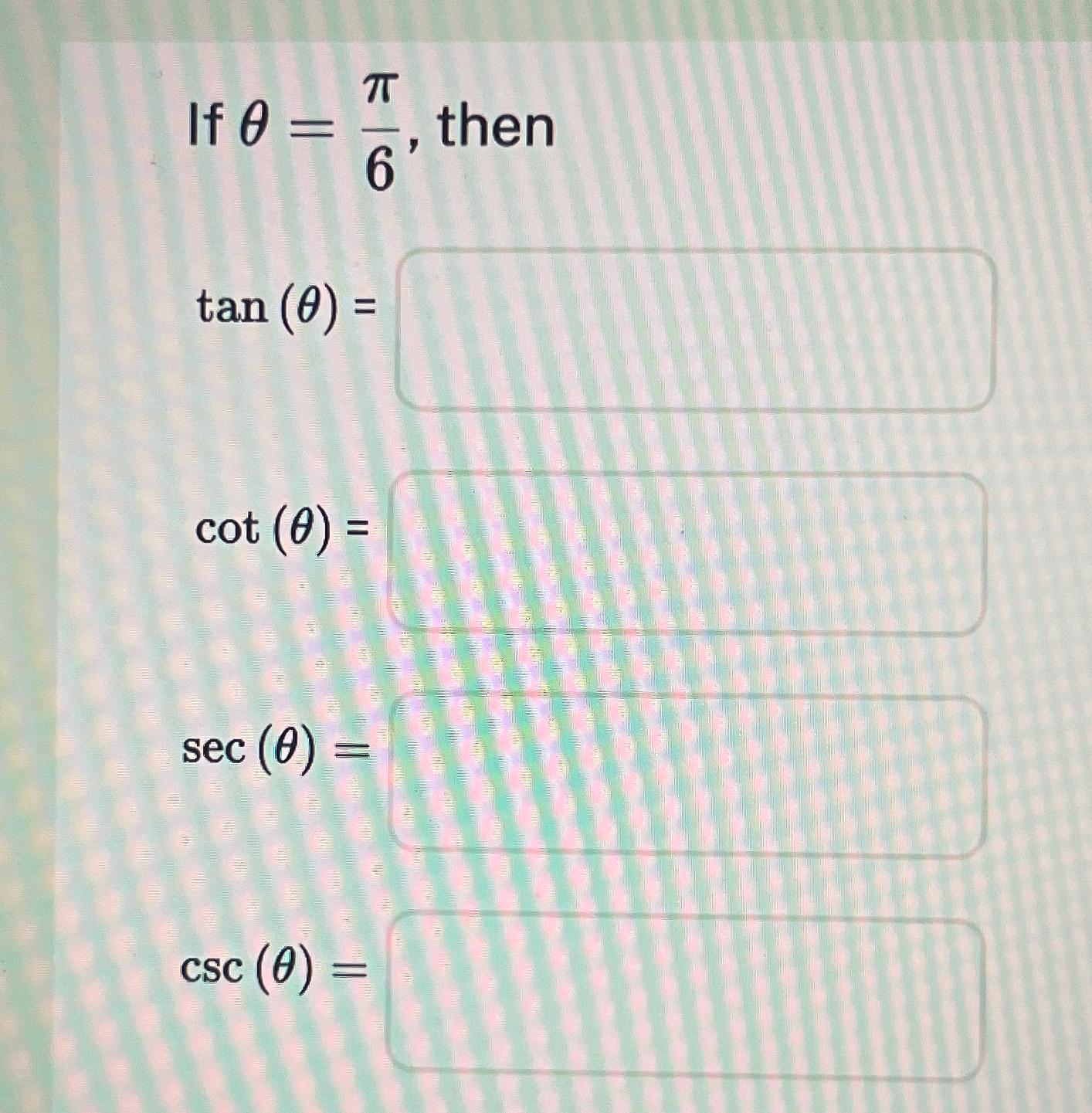 Solved If θ=π6, ﻿thentan(θ)=cot(θ)=sec(θ)=csc(θ)= | Chegg.com