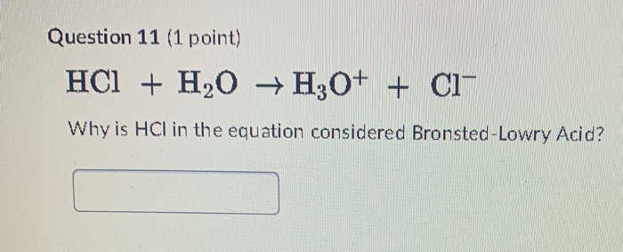 Solved Question 11 (1 point) HCl + H2O + H20+ + C1- Why is | Chegg.com