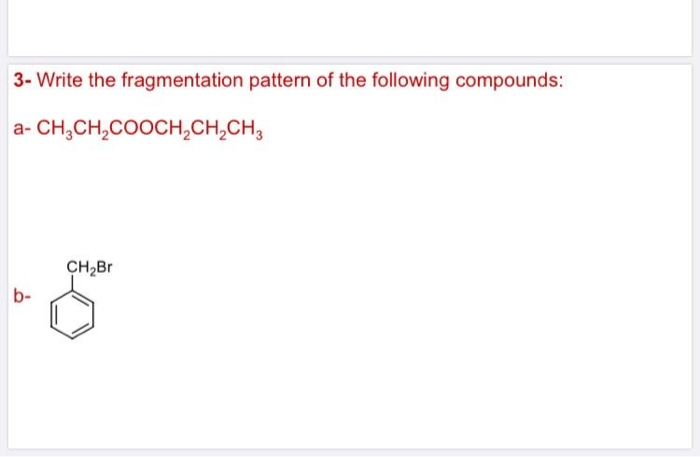 Solved 3- Write the fragmentation pattern of the following | Chegg.com