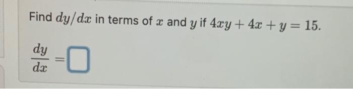 Solved Find dy/dx in terms of x and y if 4xy+4x+y=15 dxdy= | Chegg.com