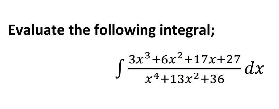 Solved Evaluate the following integral; 3x3 +6x2 +17x+27 dx | Chegg.com