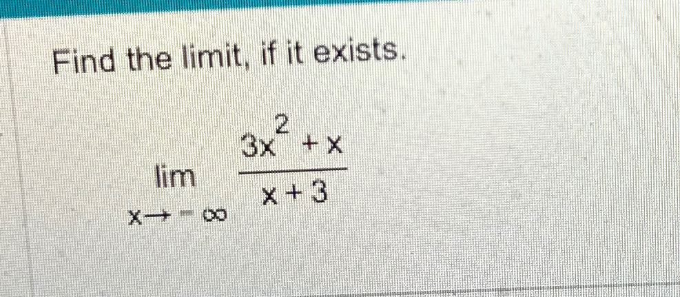 Solved Find the limit, ﻿if it exists.limx→-∞3x2+xx+3 | Chegg.com