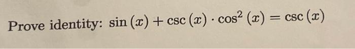 Solved Prove identity: sin (x) + csc (x) · cos² (x) = csc | Chegg.com