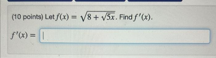 Solved (10 points) Let f(x)=8+5x f′(x)= | Chegg.com