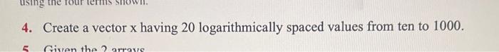 Solved 4 Create A Vector X Having 20 Logarithmically Spaced