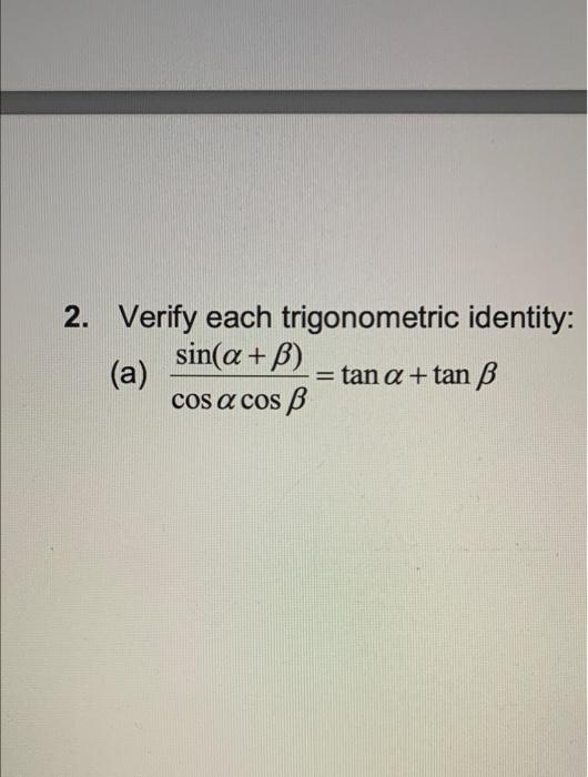 Solved 2. Verify each trigonometric identity: sin(a+B) = tan | Chegg.com