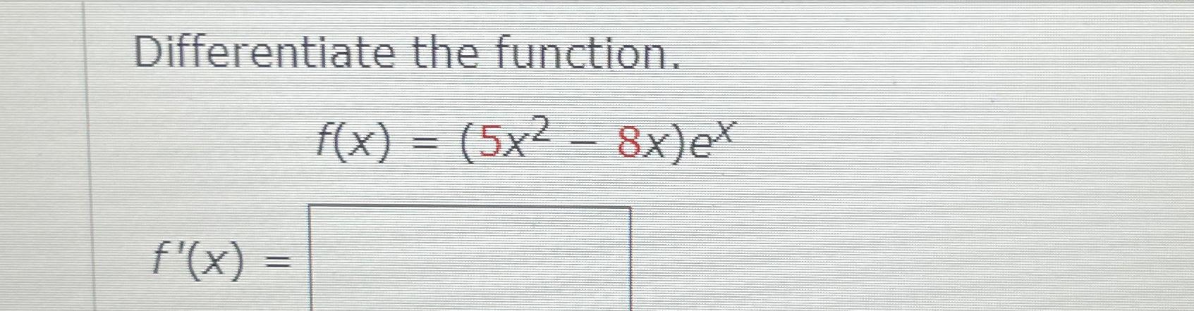 Solved Differentiate the function.f(x)=(5x2-8x)exf'(x)= | Chegg.com