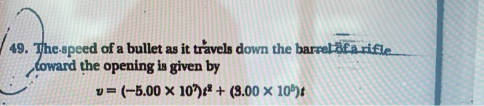 Solved 49. The speed of a bullet as it travels down the | Chegg.com