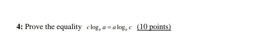 Solved 4: Prove the equality clogba=alogbc (10 points) | Chegg.com