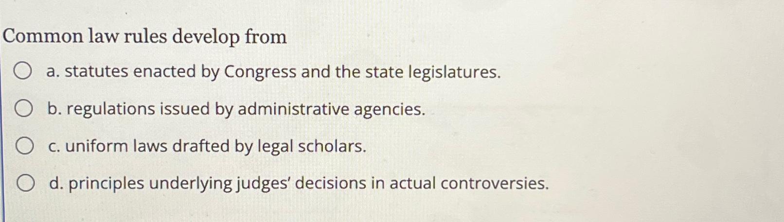 Solved Common law rules develop froma. ﻿statutes enacted by | Chegg.com