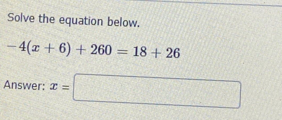 Solved Solve the equation below.-4(x+6)+260=18+26Answer: x= | Chegg.com
