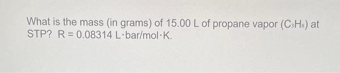 Solved What is the mass (in grams) of 15.00 L of propane | Chegg.com