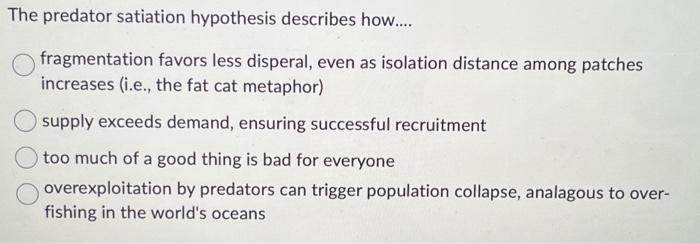 Solved The predator satiation hypothesis describes how.... | Chegg.com