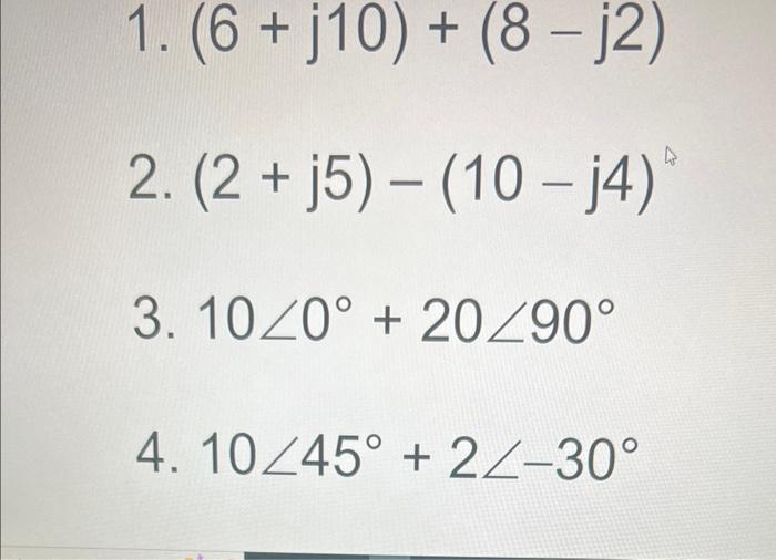 Solved 1. (6+j10)+(8−j2) 2. (2+j5)−(10−j4) 3. 10∠0∘+20∠90∘ | Chegg.com