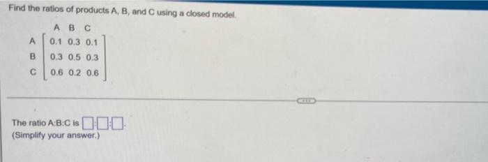 Solved Find the ratios of products A, B, and C using a | Chegg.com
