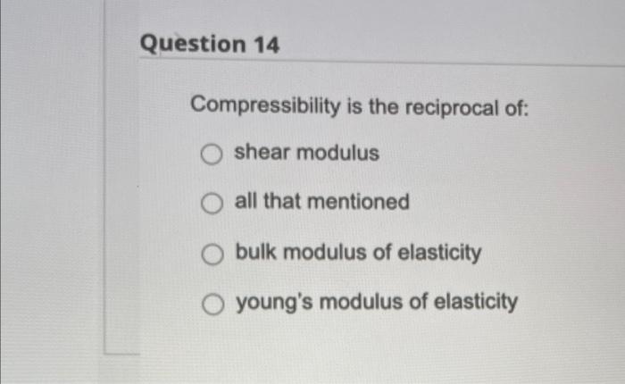 Solved Compressibility is the reciprocal of: shear modulus | Chegg.com
