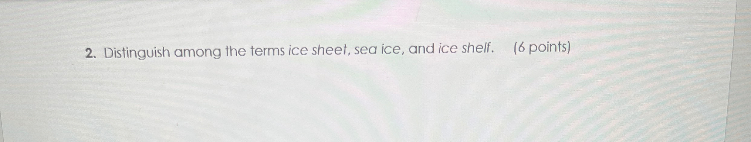 Solved Distinguish among the terms ice sheet, sea ice, and | Chegg.com