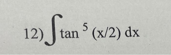 Solved 12) ∫tan5(x/2)dx | Chegg.com