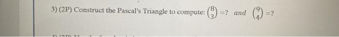 Solved 3) (2P) Construct the Pascal's Triangle to compute: | Chegg.com