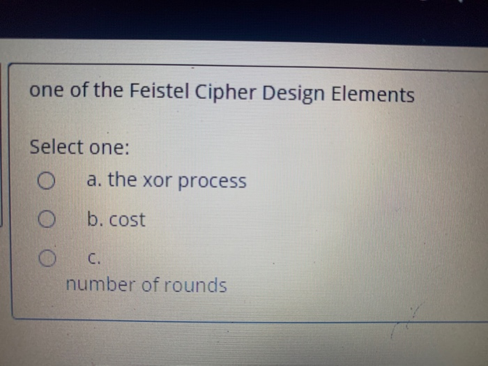 Solved one of the Feistel Cipher Design Elements Select one: | Chegg.com