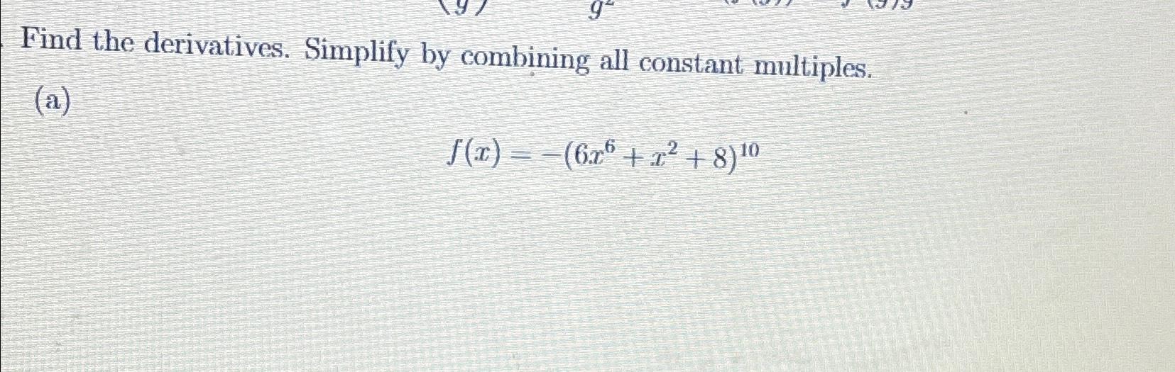 Solved Find the derivatives. Simplify by combining all | Chegg.com