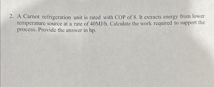 Solved 2. A Carnot refrigeration unit is rated with COP of 8 | Chegg.com