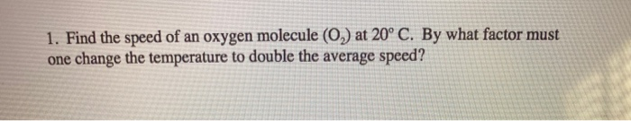 1. Find the speed of an oxygen molecule (0,) at 20° | Chegg.com