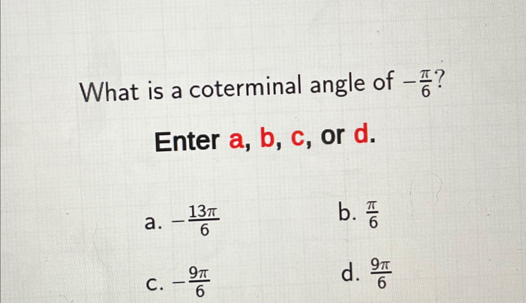 Solved What is a coterminal angle of -π6 ?Enter a, ﻿b, ﻿c, | Chegg.com