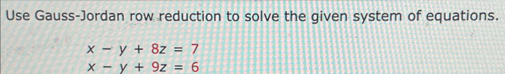 Solved Use Gauss-Jordan row reduction to solve the given | Chegg.com