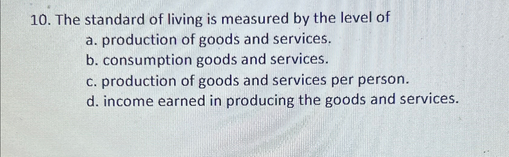 Solved The standard of living is measured by the level ofa. | Chegg.com