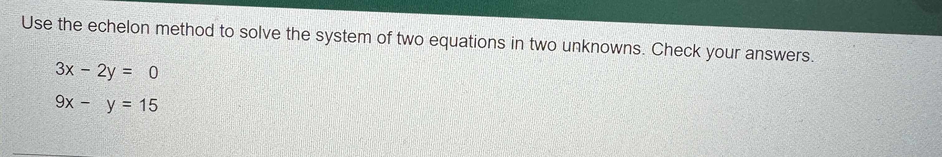 Solved Use the echelon method to solve the system of two | Chegg.com