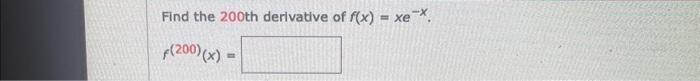 Solved Find the 200th derivative of f(x)=xe−x. f(200)(x)= | Chegg.com