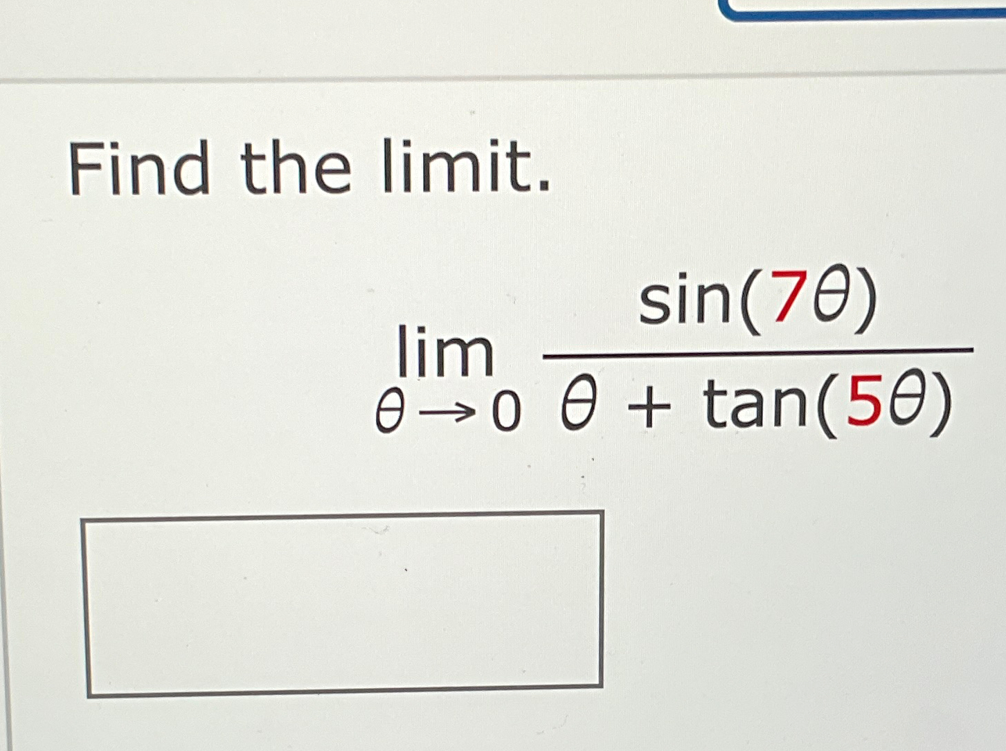 Solved Find the limit.limθ→0sin(7θ)θ+tan(5θ) | Chegg.com