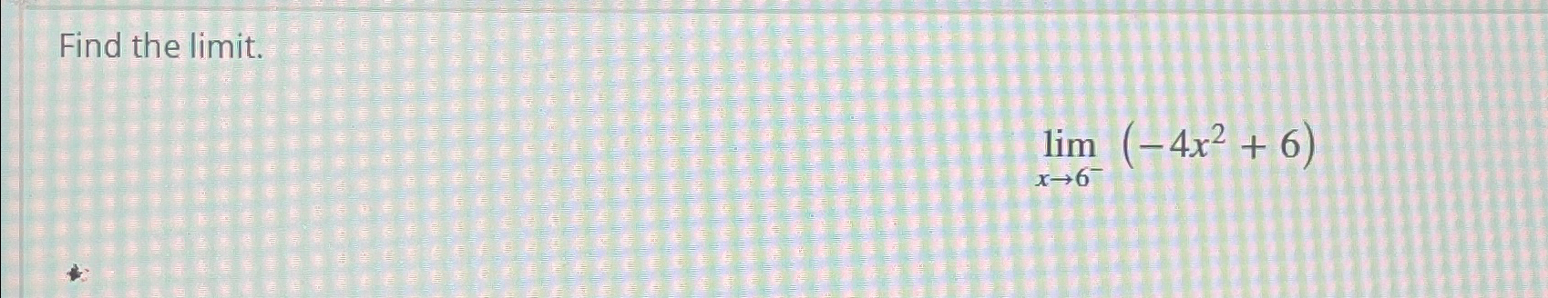 Solved Find the limit.limx→6-(-4x2+6) | Chegg.com
