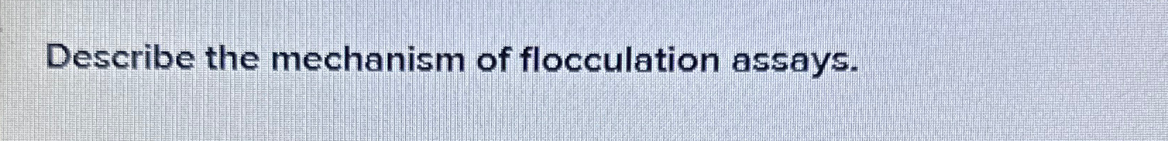 Solved Describe the mechanism of flocculation assays. | Chegg.com Solved Describe the mechanism of flocculation assays. | Chegg.com