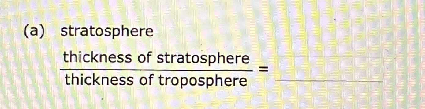 Solved (a) ﻿stratospherethickness of stratosphere =thickness | Chegg.com