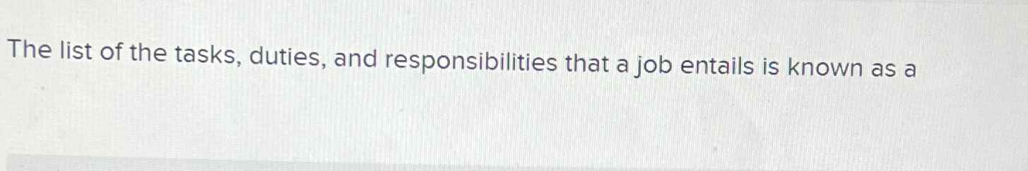 Solved The list of the tasks, duties, and responsibilities | Chegg.com