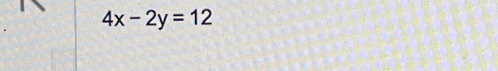 Solved 4x-2y=12 | Chegg.com