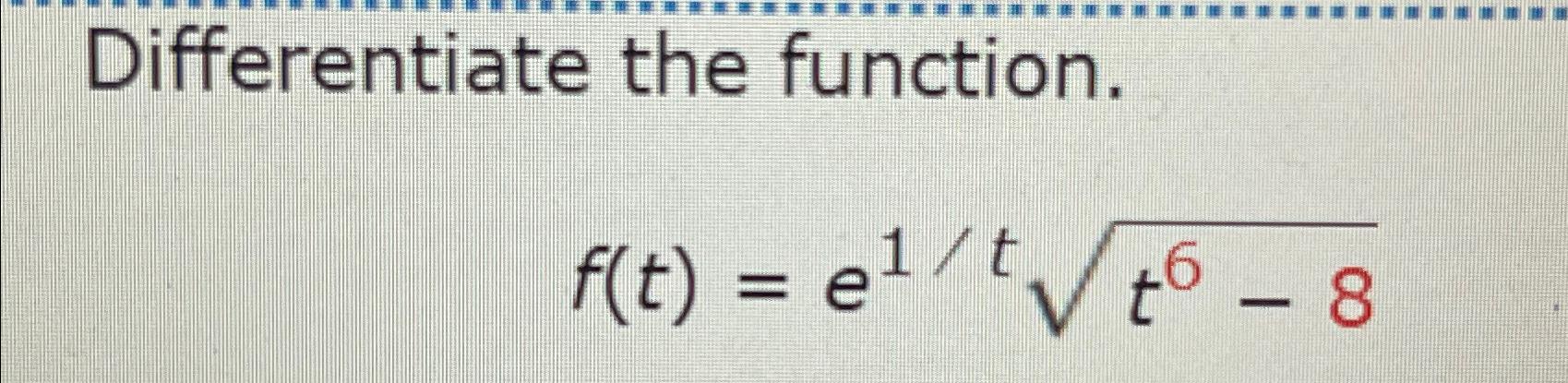 Solved Differentiate the function.f(t)=e1tt6-82 | Chegg.com
