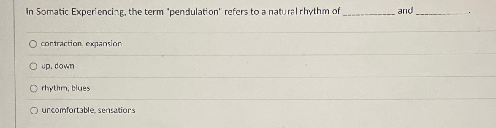 Solved In Somatic Experiencing, the term "pendulation" | Chegg.com