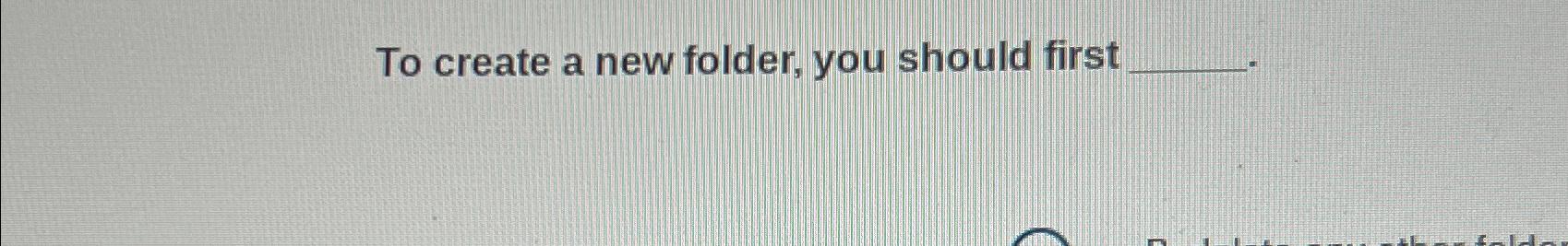 Solved To create a new folder, you should first | Chegg.com