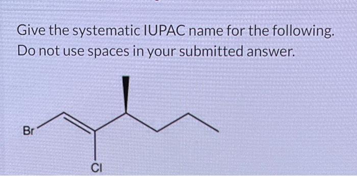 Solved Give the systematic IUPAC name for the following. Do | Chegg.com