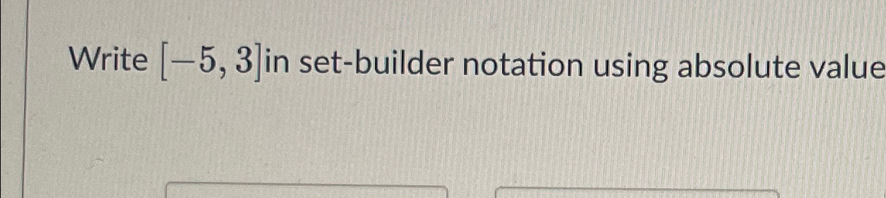 Solved Write -5,3 ﻿in set-builder notation using absolute | Chegg.com