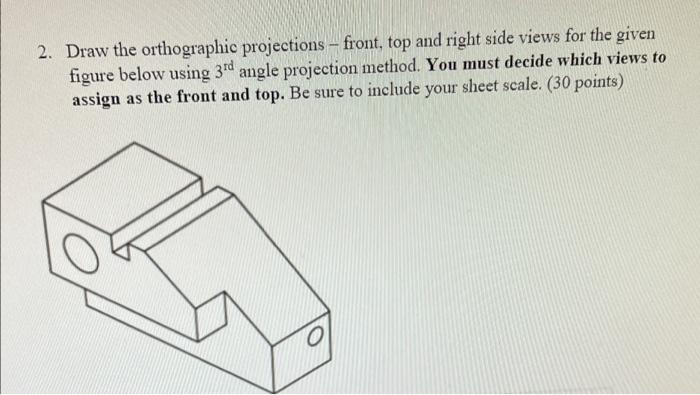 Solved 2. Draw the orthographic projections - front, top and | Chegg.com