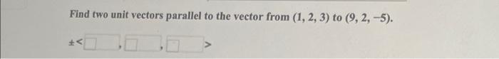 Solved Find two unit vectors parallel to the vector from (1, | Chegg.com